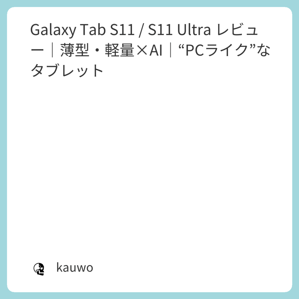 Galaxy Tab S11 / S11 Ultra レビュー｜薄型・軽量×AI｜“PCライク”なタブレット | カウヲ